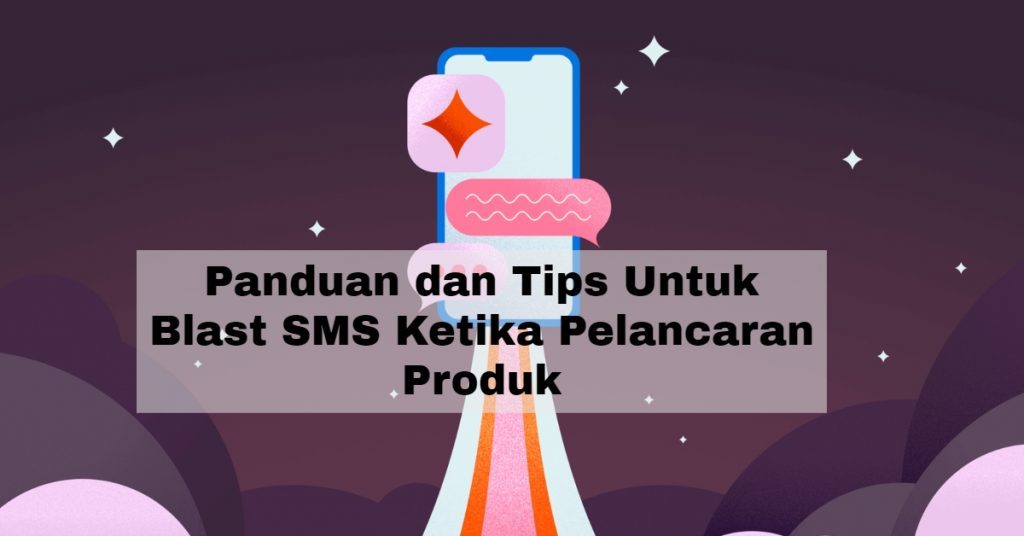 Panduan dan Tips Untuk Blast SMS Ketika Pelancaran Produk